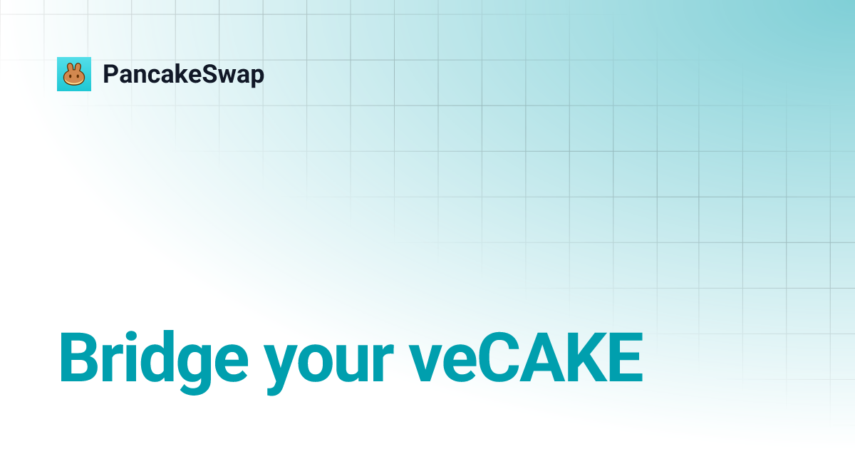 Bridge your veCAKE | PancakeSwap