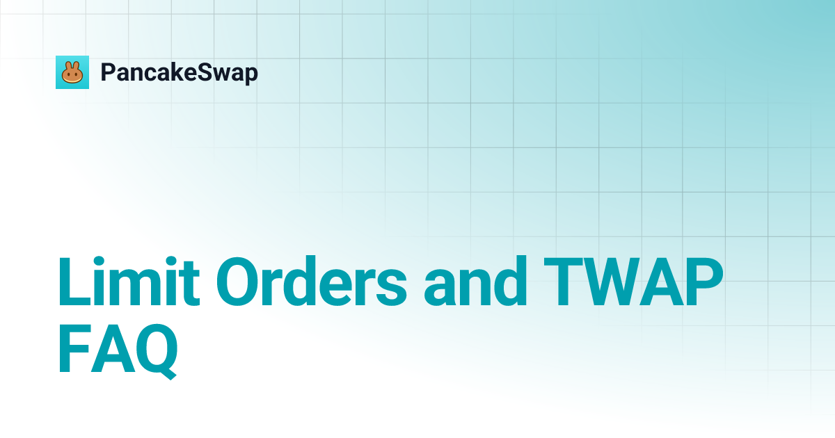 Limit Orders and TWAP FAQ | PancakeSwap